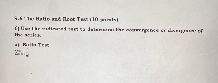 Solved 9.6 The Ratio and Root Test (10 points) 6) Use the | Chegg.com