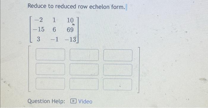 Solved Reduce to reduced row echelon form. 10 69 -1 -13 -2 1 | Chegg.com