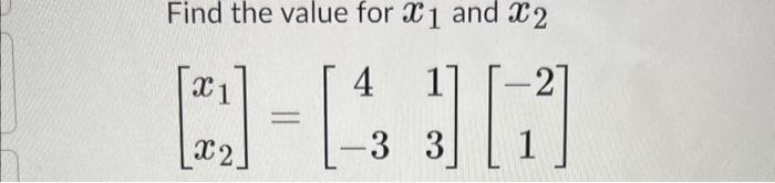 Solved Find the value for x1 and x2 [x1x2]=[4−313][−21] | Chegg.com