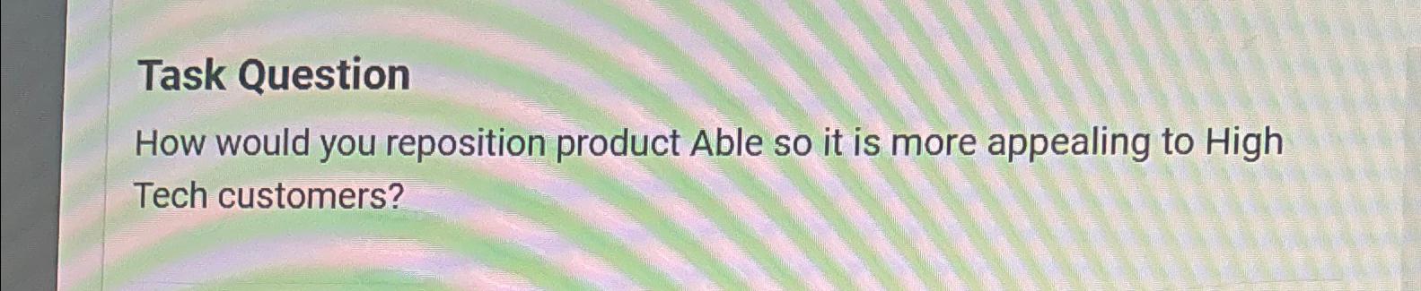 Solved Task QuestionHow would you reposition product Able so | Chegg.com