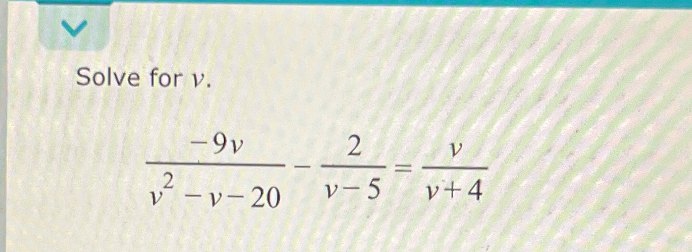 Solved Solve for v.-9vv2-v-20-2v-5=vv+4 | Chegg.com