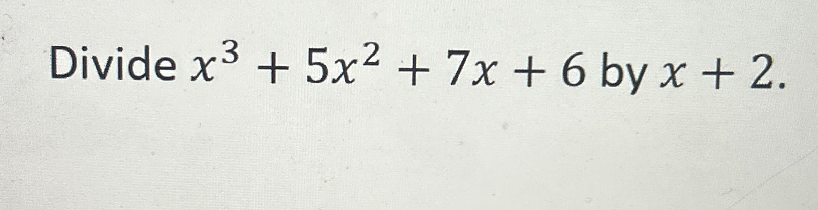 Solved Divide x3+5x2+7x+6 ﻿by x+2. | Chegg.com