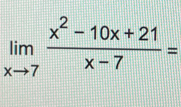 Solved limx→7x2-10x+21x-7= | Chegg.com