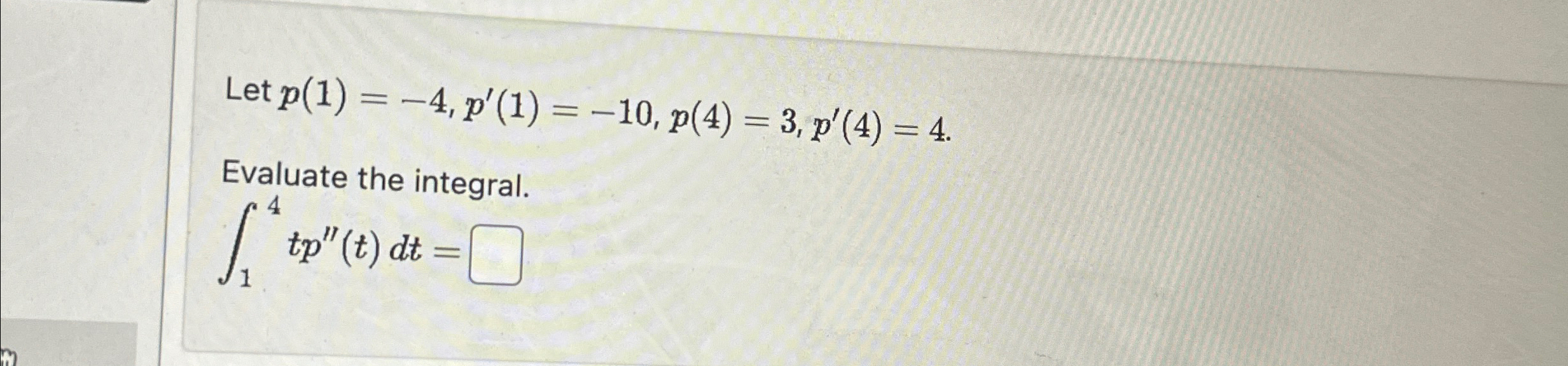 Solved Let p(1)=-4,p'(1)=-10,p(4)=3,p'(4)=4.Evaluate the | Chegg.com