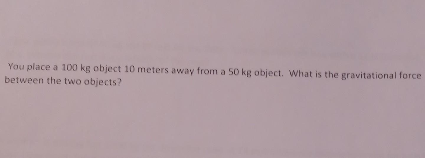 Solved You place a 100 kg object 10 meters away from a 50 kg | Chegg.com Solved You place a 100 kg object 10 meters away from a 50 kg | Chegg.com