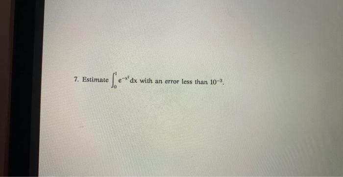 Solved 7. Estimate ∫01e−x2dx with an error less than 10−3. | Chegg.com