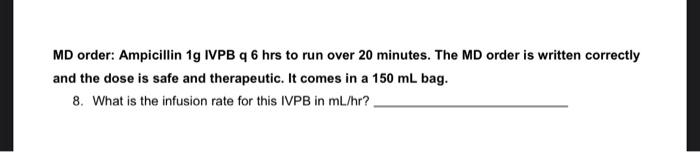 Solved MD order: Ampicillin 1g IVPB 6 hrs to run over 20 | Chegg.com