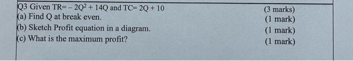 Solved Q3 Given TR=−2Q2+14Q and TC=2Q+10 (3 marks) (a) Find | Chegg.com