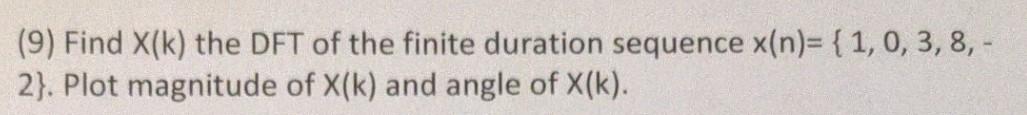 Solved (9) Find X(k) the DFT of the finite duration sequence | Chegg.com