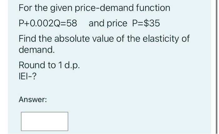 Solved For the given price-demand function P+0.002Q=58 and | Chegg.com