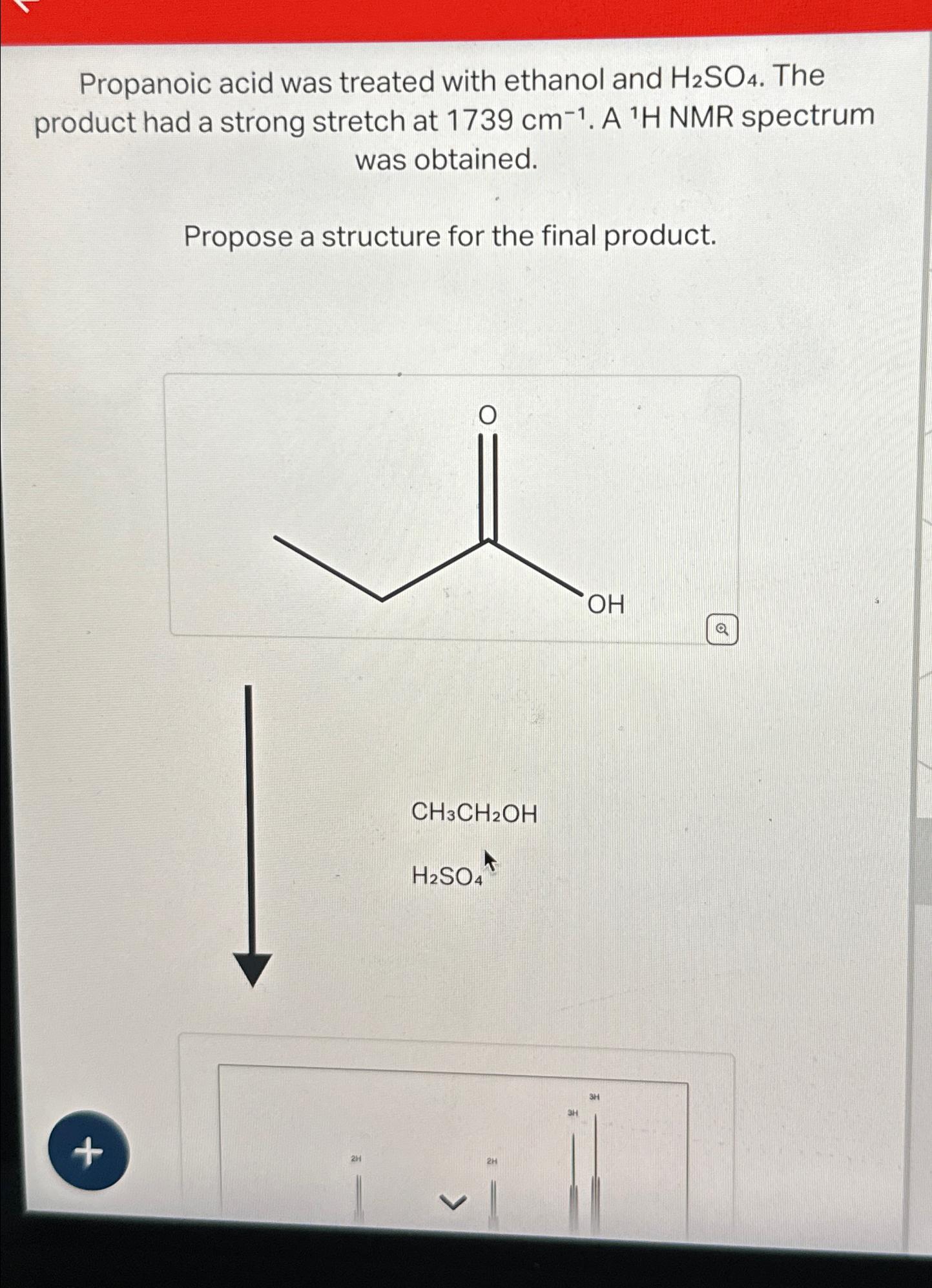 Solved Propanoic acid was treated with ethanol and H2SO4. | Chegg.com