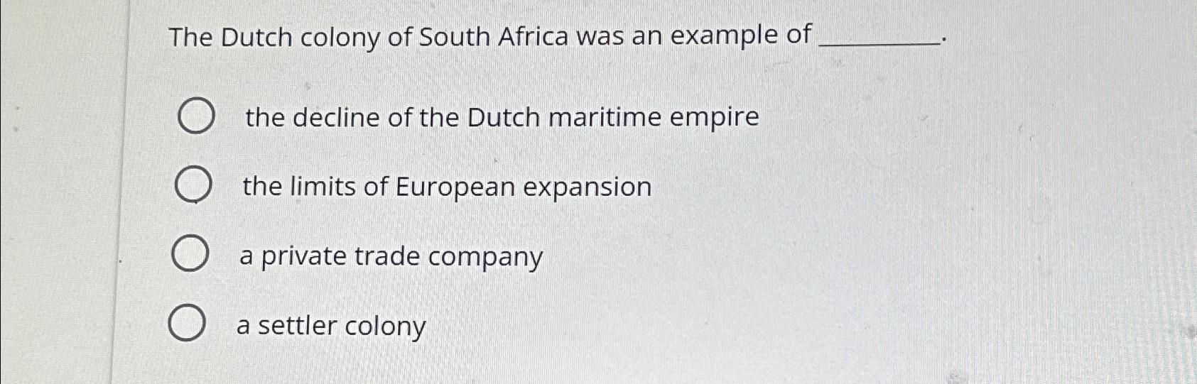 Solved The Dutch colony of South Africa was an example of | Chegg.com
