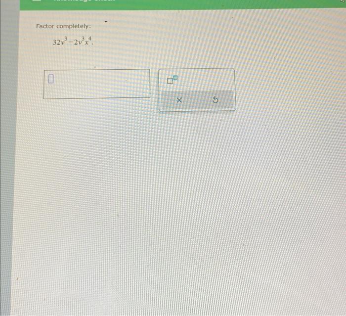 Solved Factor completely: 334 32 - 2v x . 1 ㅁ X 5 3 | Chegg.com