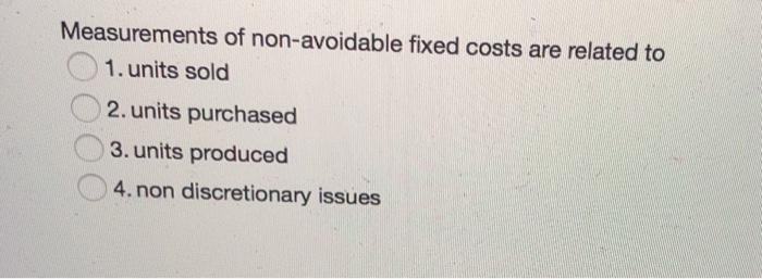 Solved Measurements of non-avoidable fixed costs are related | Chegg.com