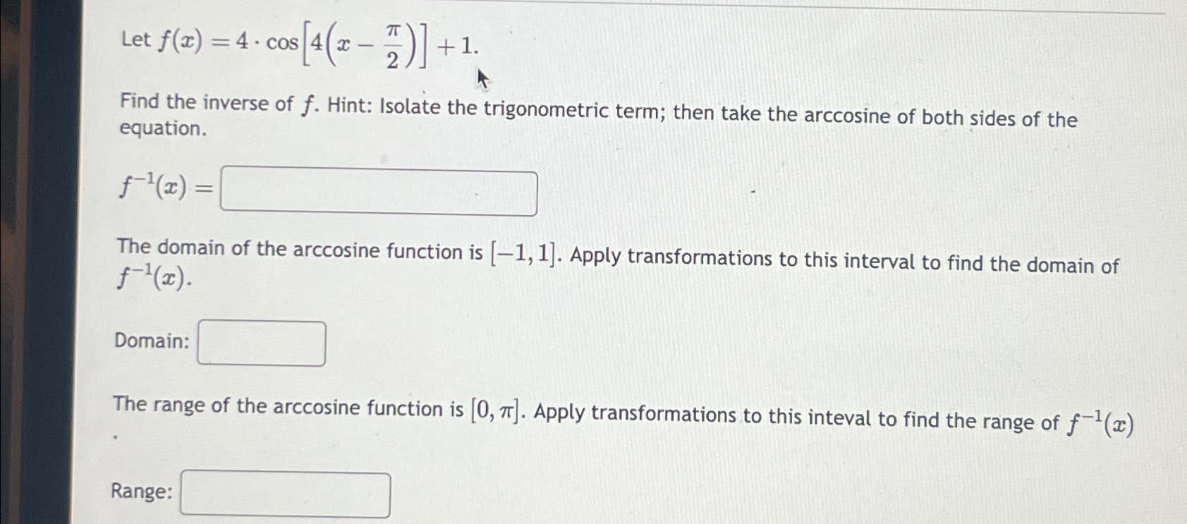 Solved Let f(x)=4*cos[4(x-π2)]+1.Find the inverse of f. | Chegg.com