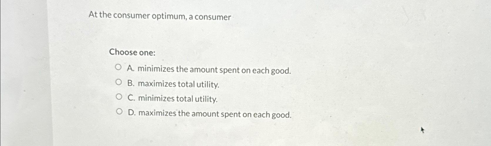 Solved At the consumer optimum, a consumerChoose one:A. | Chegg.com