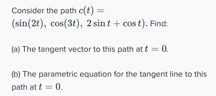 Solved Consider the path c(t)= (sin(2t),cos(3t),2sint+cost). | Chegg.com