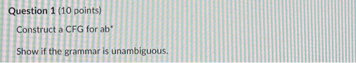 Solved Question 1 (10 points) Construct a CFG for ab* Show | Chegg.com