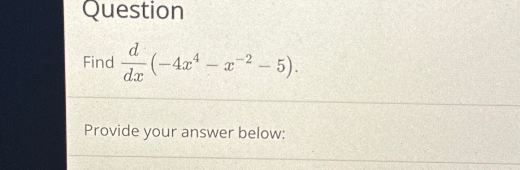 Solved QuestionFind ddx(-4x4-x-2-5)Provide your answer | Chegg.com