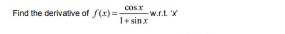 Solved Find the derivative of f(x)=cosx1+sinx ﻿w.r.t. ' x ' | Chegg.com