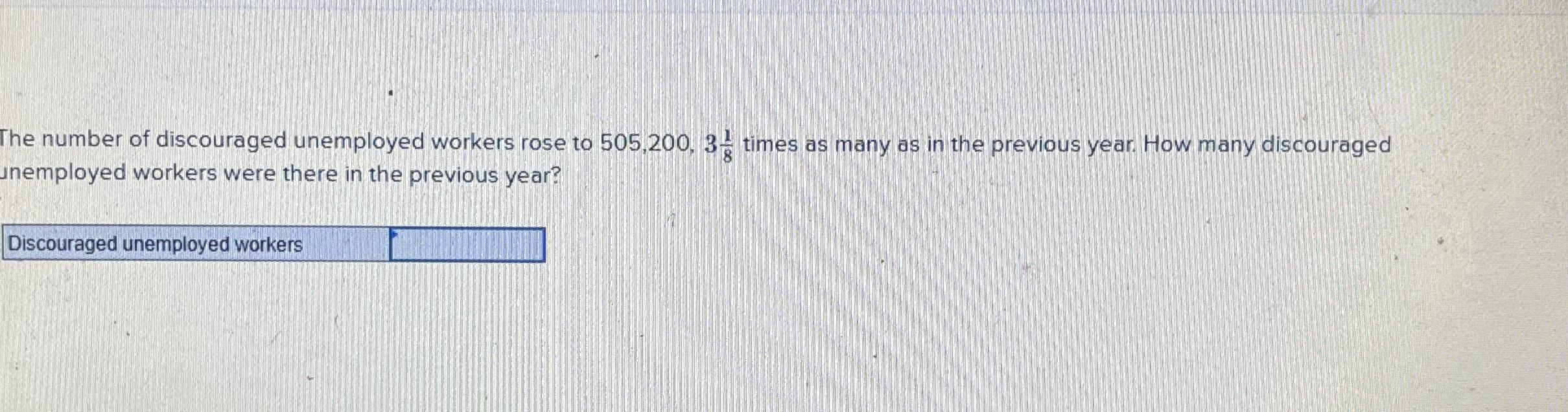 Solved The number of discouraged unemployed workers rose to | Chegg.com
