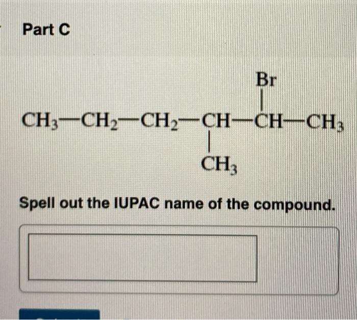 Solved Part C Br CH3-CH2-CH2-CH-CH-CH3 CH3 Spell out the | Chegg.com