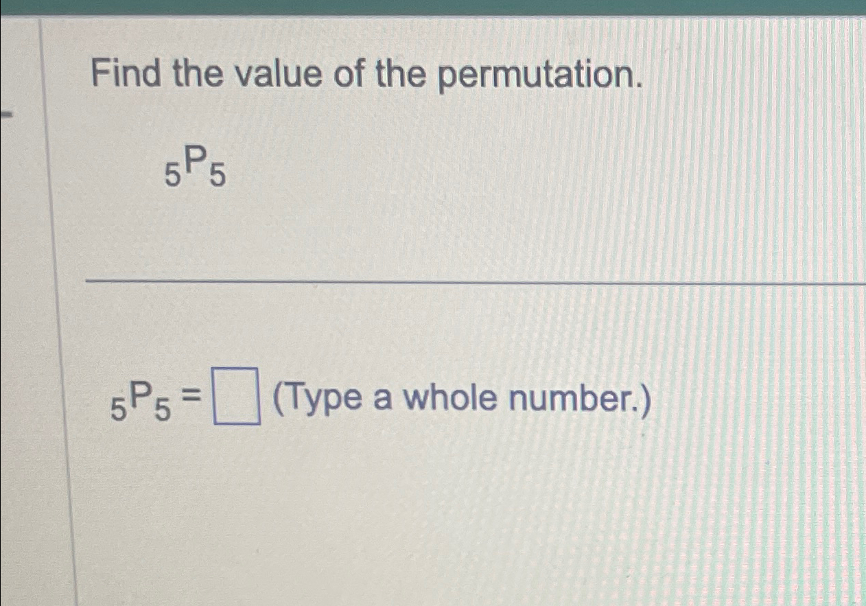 Solved Find the value of the permutation.?5P5= (Type a | Chegg.com