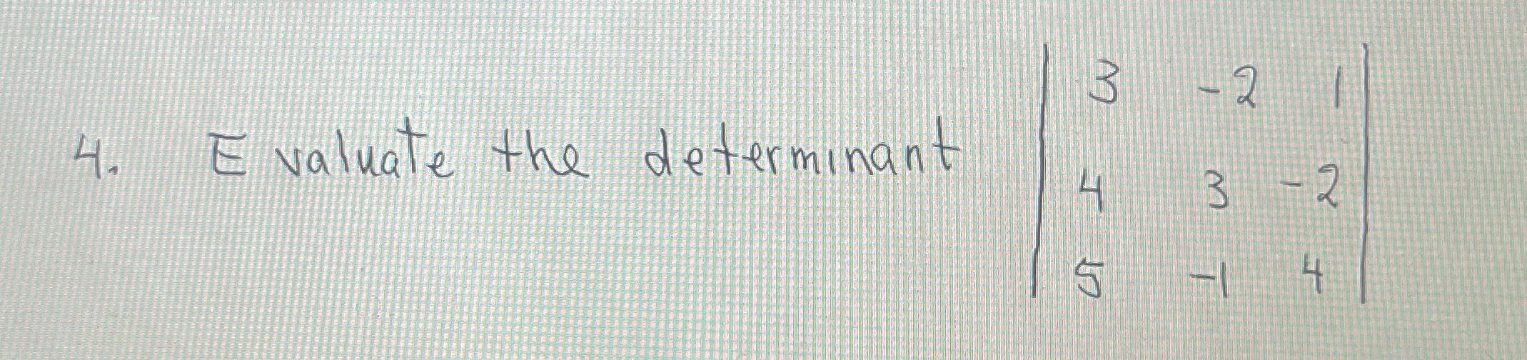 Solved Evaluate the determinant |[3,-2,1],[4,3,-2],[5,-1,4]| | Chegg.com