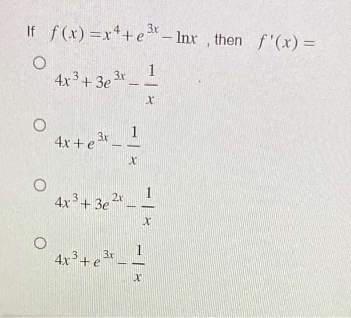 Solved If f(x)=x4+e3x−lnx, then f′(x)= 4x3+3e3x−x1 4x+e3x−x1 | Chegg.com