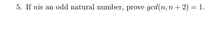 Solved 5. If n is an odd natural number, prove gcd(n,n+2)=1. | Chegg.com