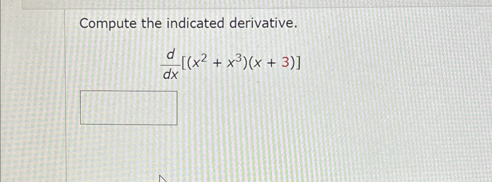 Solved Compute the indicated derivative.ddx[(x2+x3)(x+3)] | Chegg.com