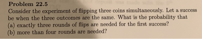 Solved Problem 22.5 Consider the experiment of flipping | Chegg.com