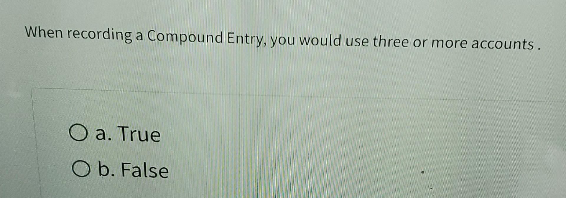 Solved When recording a Compound Entry, you would use three | Chegg.com