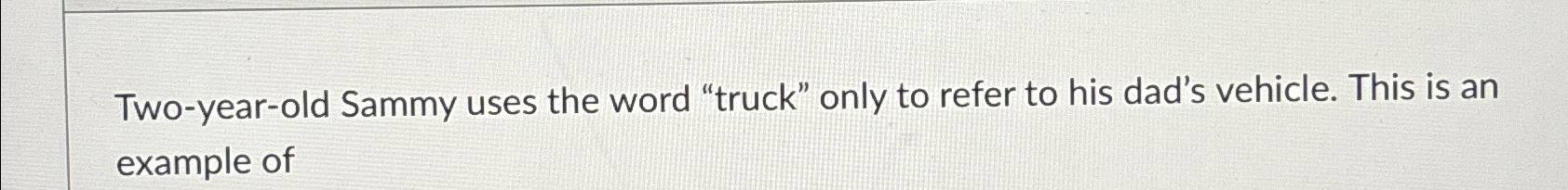 Solved Two-year-old Sammy uses the word "truck" only to | Chegg.com