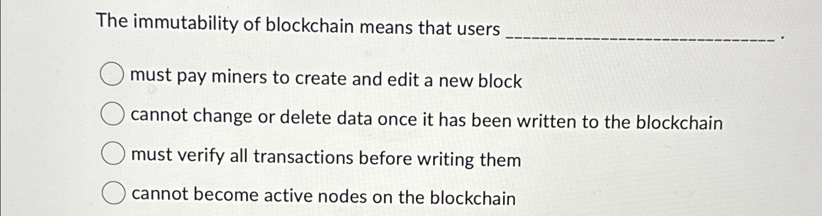 Solved The immutability of blockchain means that usersmust | Chegg.com