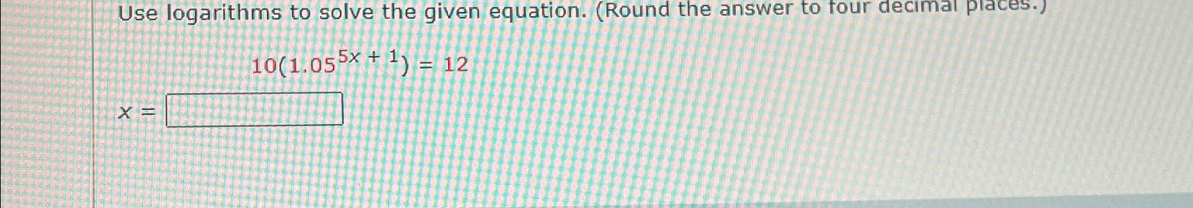 Solved Use logarithms to solve the given equation. (Round | Chegg.com