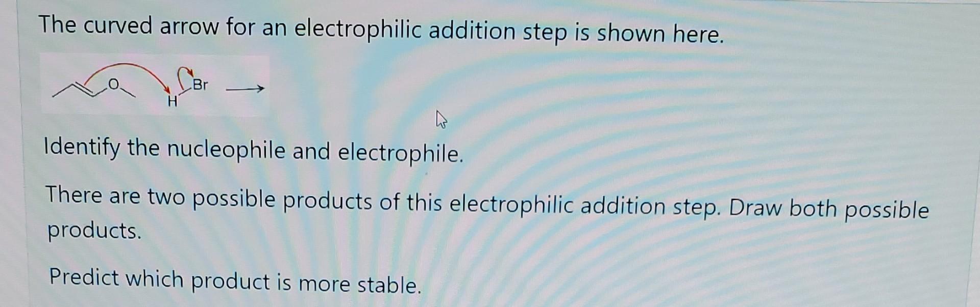 Solved The curved arrow for an electrophilic addition step | Chegg.com