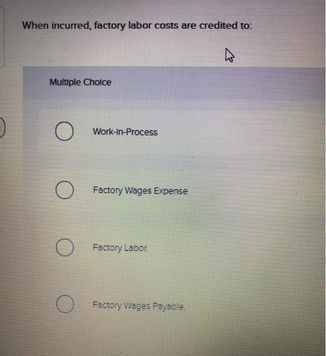 Solved When incurred, factory labor costs are credited to: | Chegg.com