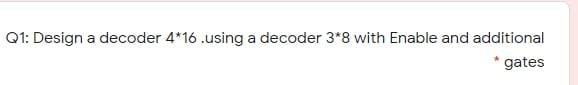 Solved Q1: Design a decoder 4*16.using a decoder 3*8 with | Chegg.com