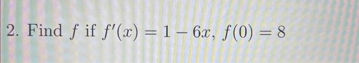 Solved 2. Find f if f′(x)=1−6x,f(0)=8 | Chegg.com