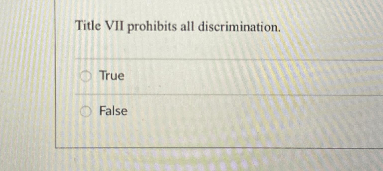 Solved Title VII prohibits all discrimination.TrueFalse | Chegg.com