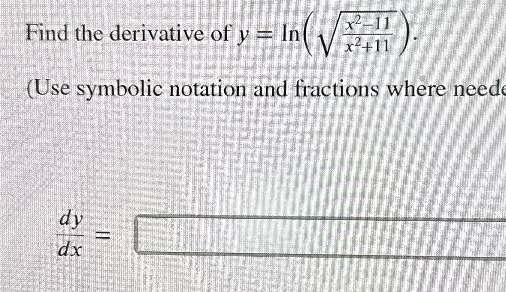 Solved Find the derivative of y=ln(x2-11x2+112)(Use symbolic | Chegg.com