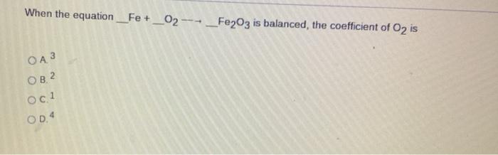 Solved When the equation Fe + _O2 --- _Fe2O3 is balanced, | Chegg.com