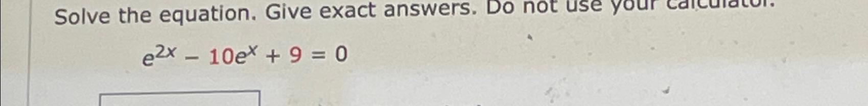 Solved Solve the equation. Give exact answers.e2x-10ex+9=0 | Chegg.com