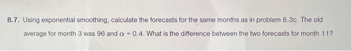 Solved 8.7. Using exponential smoothing, calculate the | Chegg.com