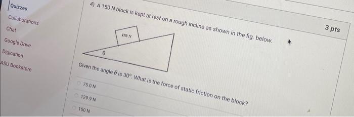 Solved 4) A 150 N block is kept at rest on... gh incline as | Chegg.com