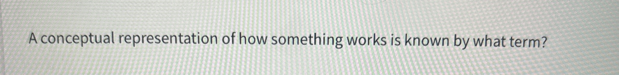 Solved A conceptual representation of how something works is | Chegg.com