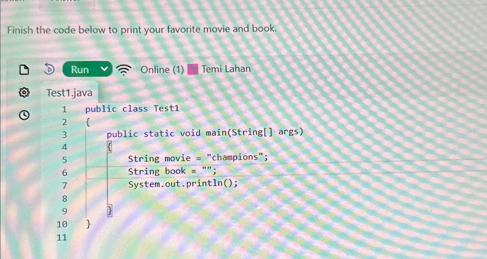 Solved Finish the code below to print your favorite movie | Chegg.com