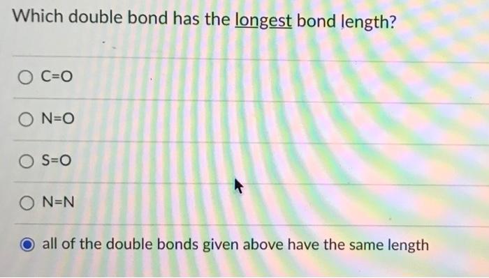 Solved Which double bond has the longest bond length? O C=0 | Chegg.com