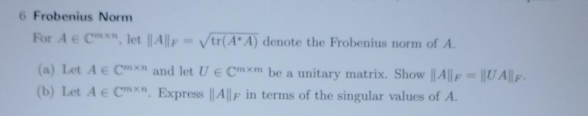 Solved 6 Frobenius Norm For A∈Cm×n, let ∥A∥F=tr(A∗A) denote | Chegg.com